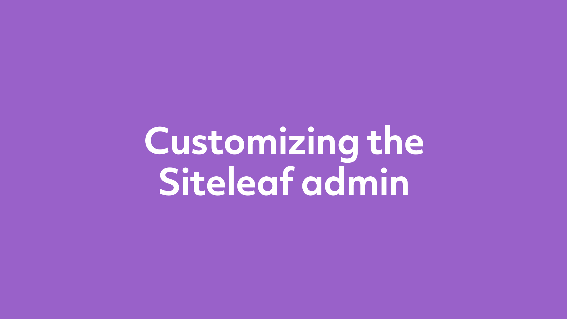 Customizing the Siteleaf admin - Siteleaf